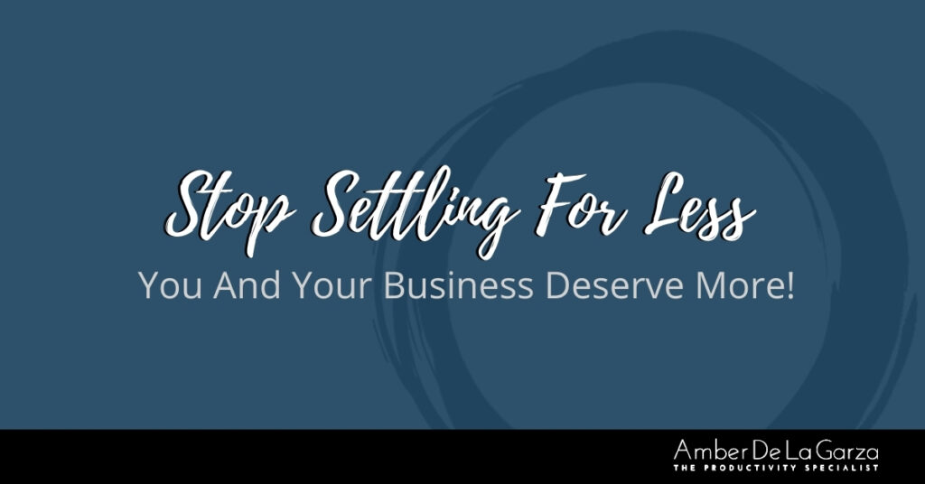 Stop Settling For Less - You & Your Business Deserve More!
