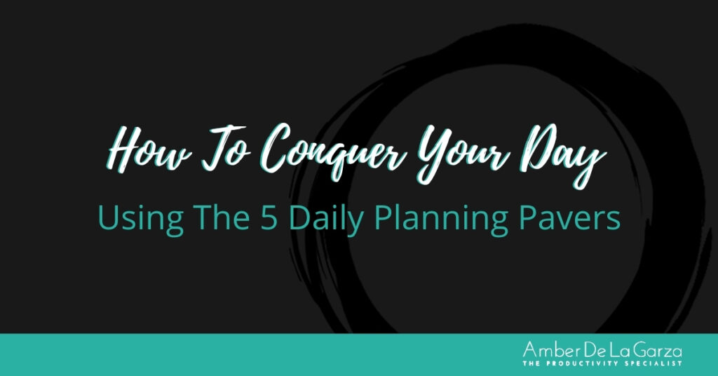 Conquer Your Day Using The 5 Daily Planning Pavers