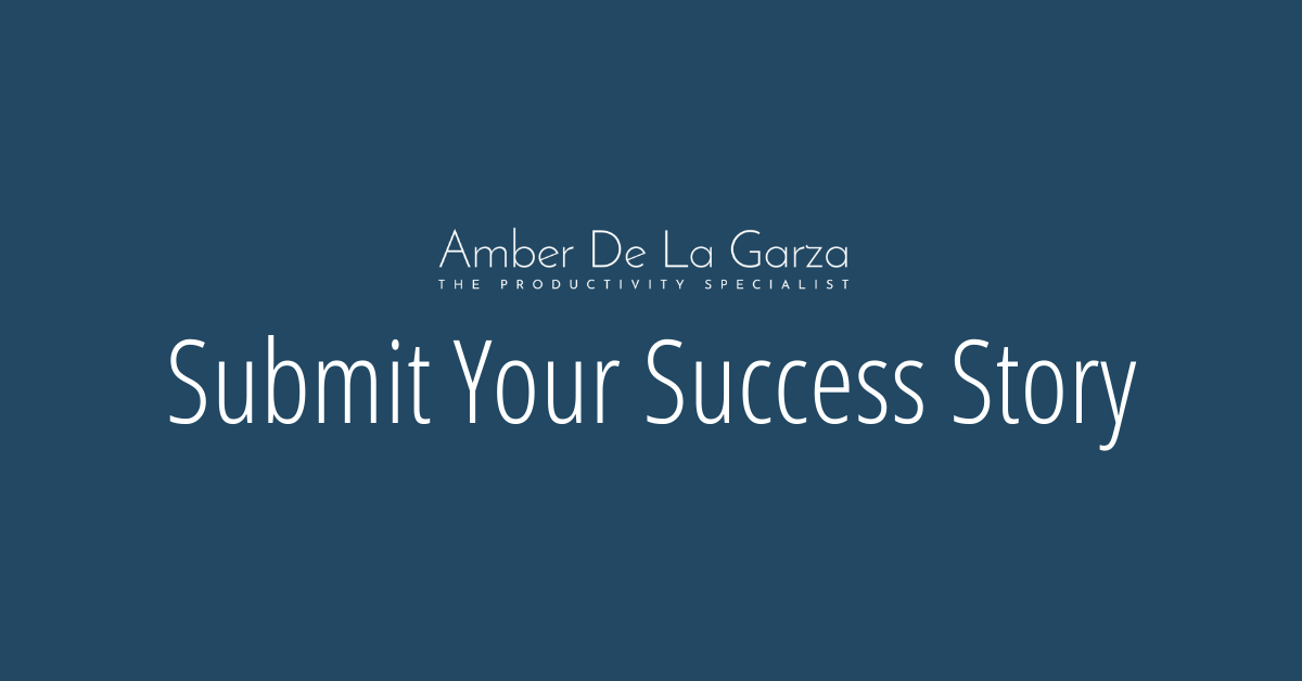 Submit Your Success Story | Amber De La Garza, The Productivity Specialist